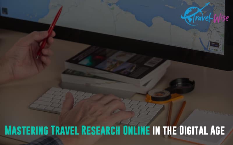 Mastering Travel Research Online in the Digital Age - Travel-Wise